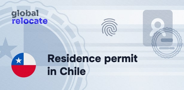 How to obtain the residence permit of Chile — Global Relocate